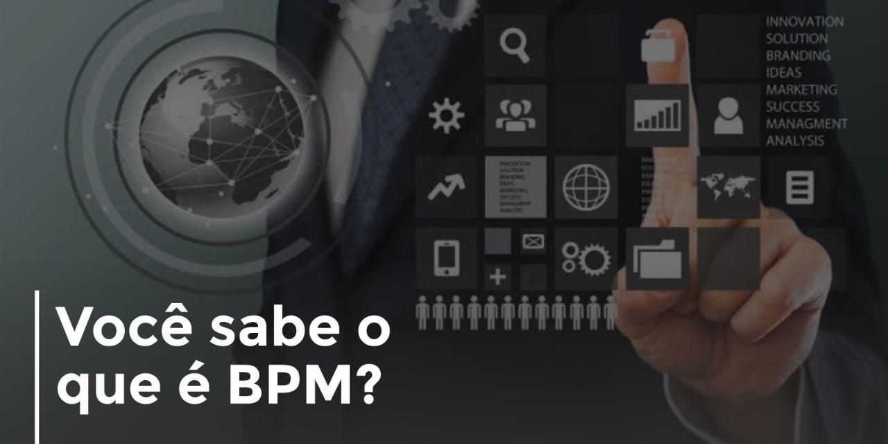 Você sabe o que é BPM? Veja agora quais os benefícios da aplicação ...